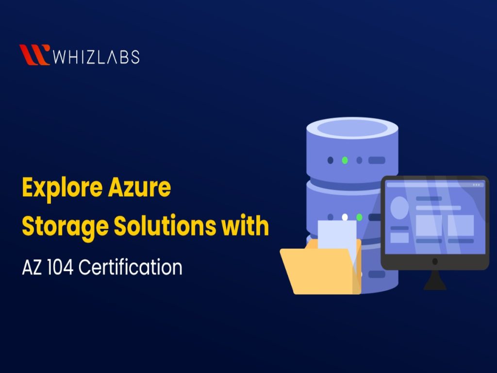 Explore Azure Storage Solutions with AZ 104 Certification